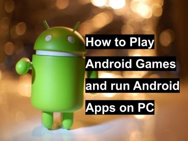 How to Play Android Games and run Android Apps on PC